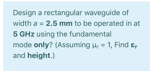Solved Design a rectangular wave guide of width a = 2.5 mm | Chegg.com