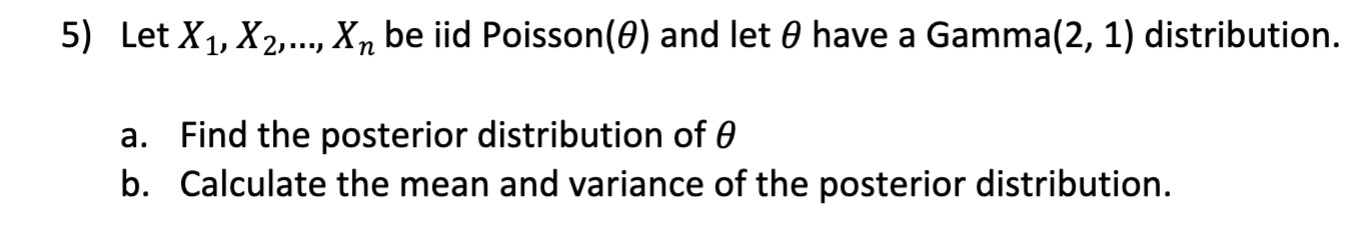 Solved 5) Let X1,X2,…,Xn be iid Poisson (θ) and let θ have a | Chegg.com