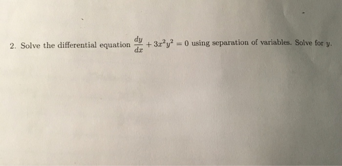 Solved Solve the differential equation dy/dx + 3x^2y^2 = 0 | Chegg.com