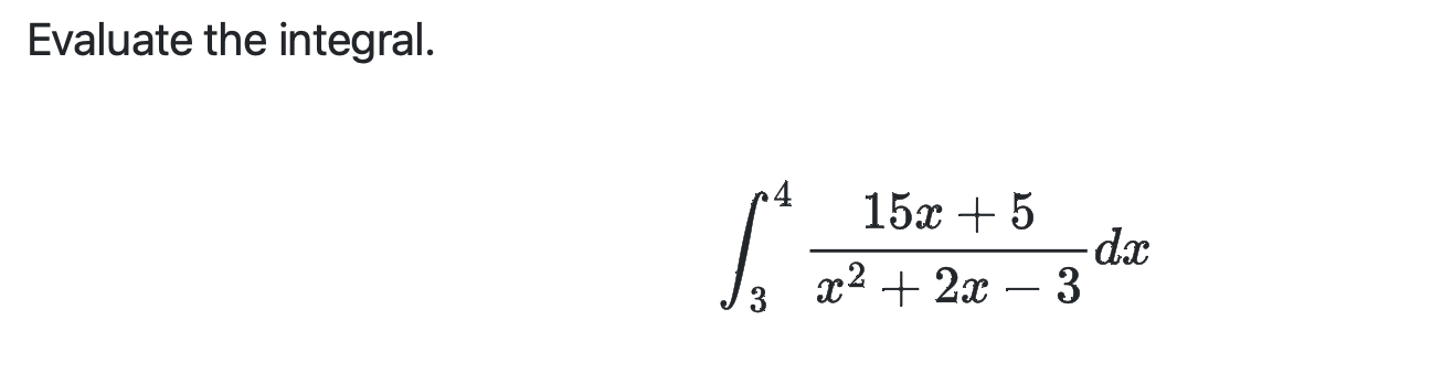 Solved Evaluate the integral.∫3415x+5x2+2x-3dx | Chegg.com