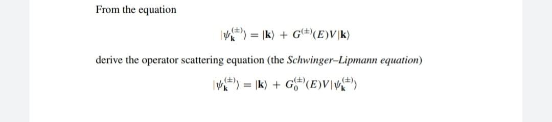 Solved From the equation = |k) + G(+)(E)Vk) derive the | Chegg.com