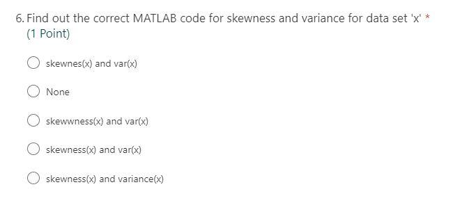 Solved 6. Find out the correct MATLAB code for skewness and | Chegg.com