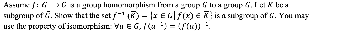 Solved Assume f: G → G is a group homomorphism from a group | Chegg.com Solved Assume f: G → G is a group homomorphism from a group | Chegg.com