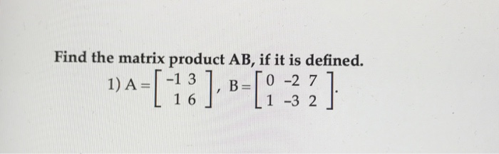Solved Find the matrix product AB, if it is defined. A = | Chegg.com