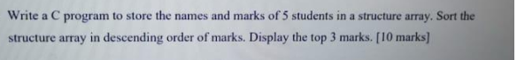 Solved Write a C program to store the names and marks of 5 | Chegg.com