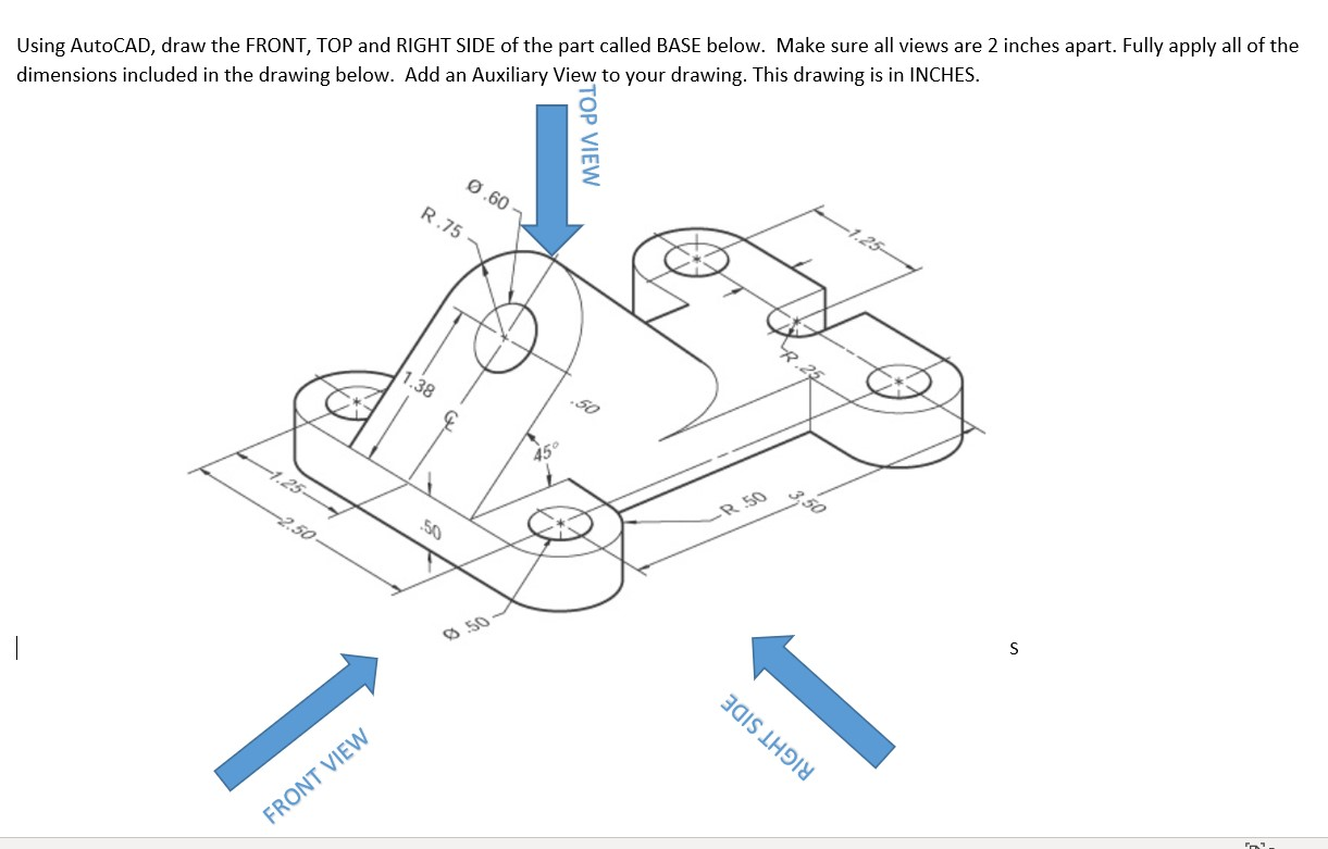 Solved Using AutoCAD, draw the FRONT, TOP and RIGHT SIDE of | Chegg.com