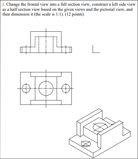 Solved 1. Change the frontal view into a full section view, | Chegg.com