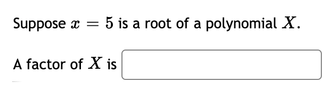 Solved Suppose x = 5 is a root of a polynomial X. A factor | Chegg.com