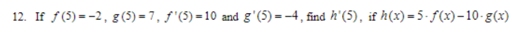 Solved 12. If f(5)=−2,g(5)=7,f′(5)=10 and g′(5)=−4, find | Chegg.com