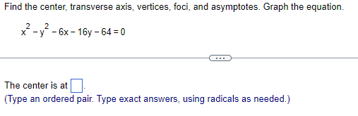 Solved Find the center, transverse axis, vertices, foci, and | Chegg.com