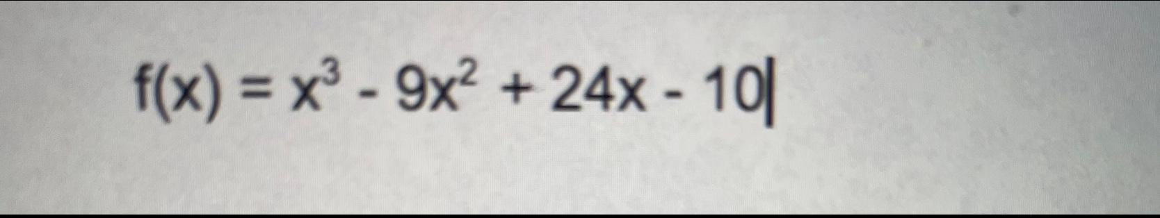 Solved f(x) = x° - 9x2 + 24x - 10 | Chegg.com