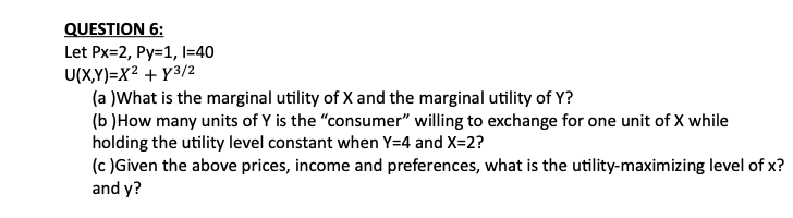 Solved QUESTION 6: Let Px=2,Py=1,l=40 U(X,Y)=X2+Y3/2 (a | Chegg.com Solved QUESTION 6: Let Px=2,Py=1,l=40 U(X,Y)=X2+Y3/2 (a | Chegg.com