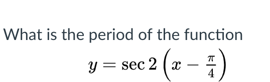 Solved What is the period of the function ,-sec 2(--:) 4 | Chegg.com