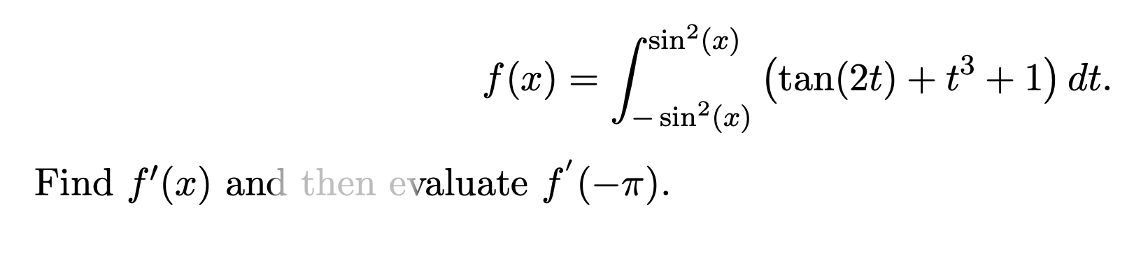 Solved f(x)=∫−sin2(x)sin2(x)(tan(2t)+t3+1)dt. Find f′(x) and | Chegg.com