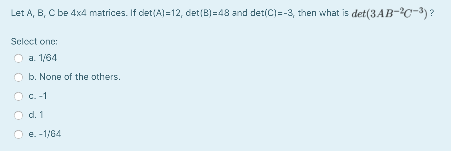 Solved Let A, B, C be 4x4 matrices. If det(A)=12, det(B)=48 | Chegg.com