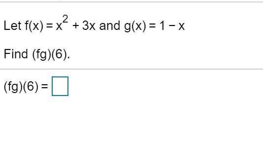 Solved Let f(x)-x2 + 3x and g(x) = 1-X Find (fg)(6). (fg)(6) | Chegg.com