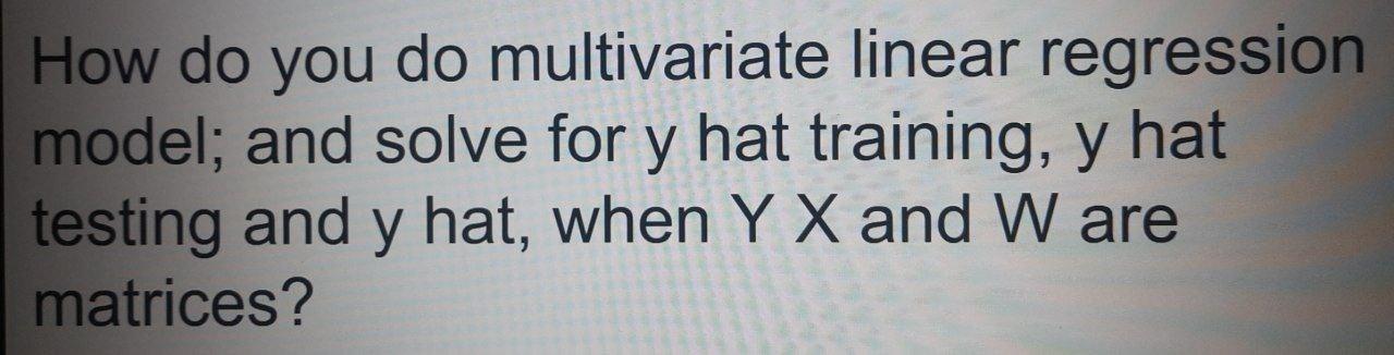 Solved How do you do multivariate linear regression model; | Chegg.com