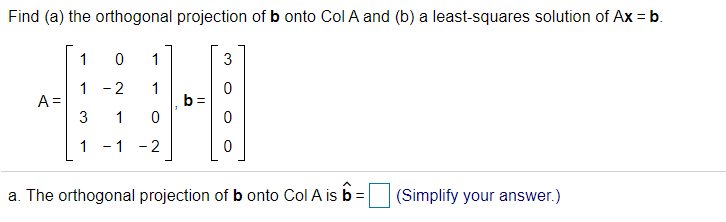 Solved Find (a) the orthogonal projection of b onto Col A | Chegg.com