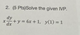 Solved 2. (5 Pts)Solve the given IVP. *dx+y=6x+1, y(1) = 1 | Chegg.com
