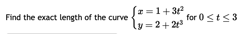 Solved Find the exact length of the curve {x=1+3t2y=2+2t3 | Chegg.com