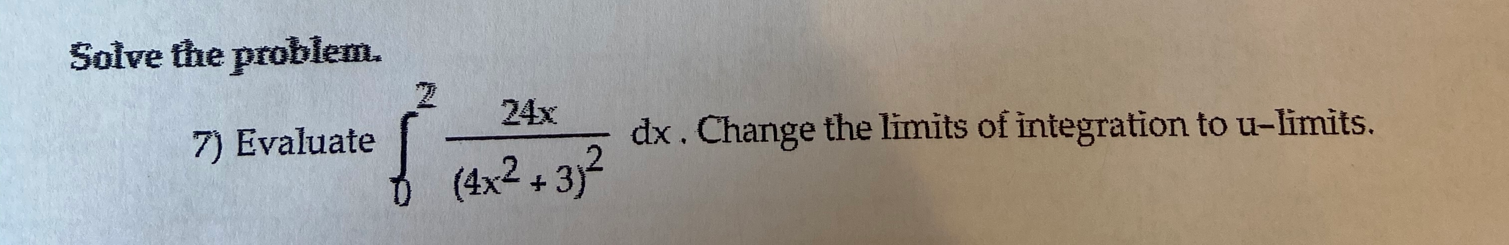 Solved Solve the problem. 24x 7) Evaluate dx. Change the | Chegg.com