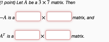 Solved 1 point) Let A be a 3 x 7 matrix. Then -A is a x | Chegg.com