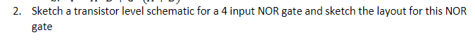 2. Sketch a transistor level schematic for a 4 input | Chegg.com