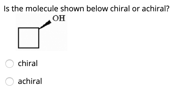 Solved Is the molecule shown below chiral or achiral? OH | Chegg.com