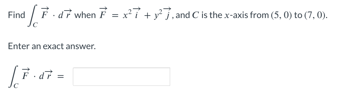 Solved Find ∫CF⋅dr when F=x2i+y2j, and C is the x-axis from | Chegg.com