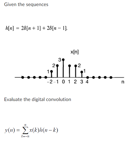 Solved Given the sequences h[n]=2δ[n+1]+2δ[n−1]. Evaluate | Chegg.com