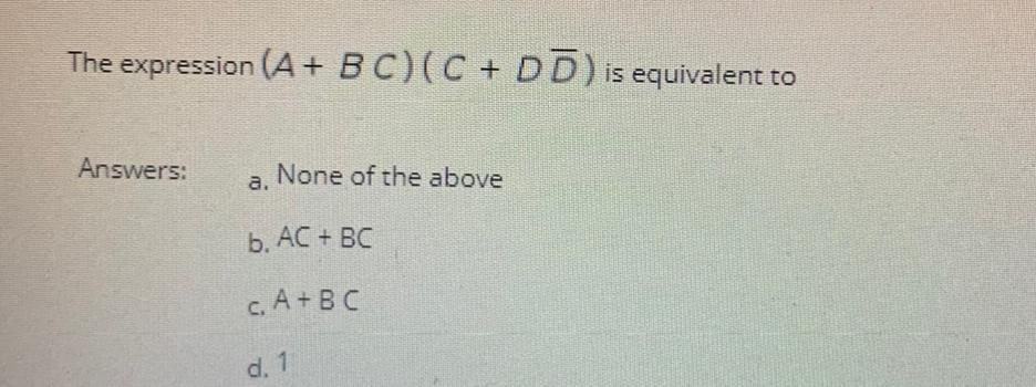 Solved The expression (A + BC)(C + D ] ) is equivalent to | Chegg.com