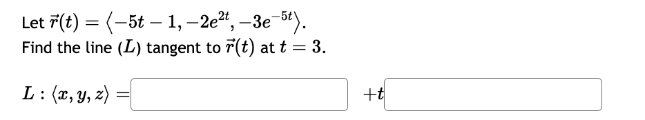 Solved Let r(t)= −5t−1,−2e2t,−3e−5t . Find the line (L) | Chegg.com