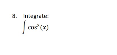 Solved 8. Integrate: ∫cos3(x) | Chegg.com