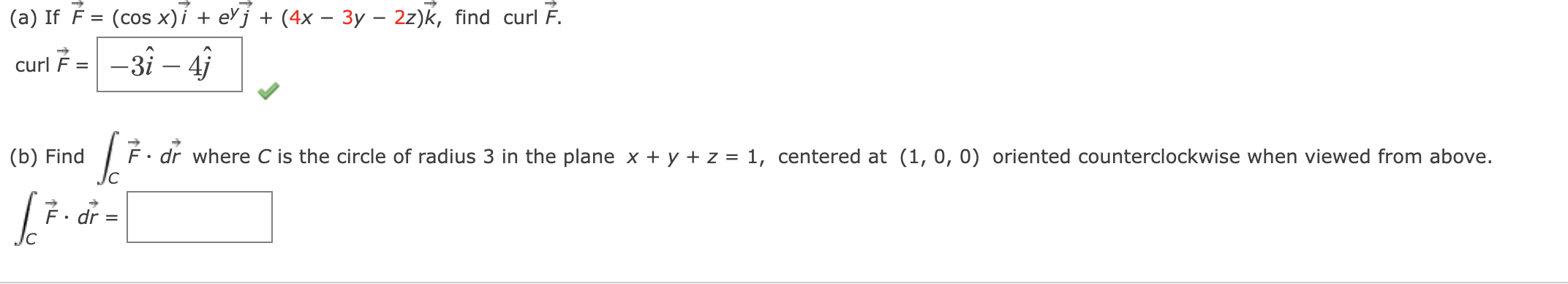 Solved (a) If F=(cosx)i+eyj+(4x−3y−2z)k, find curl F. curl | Chegg.com