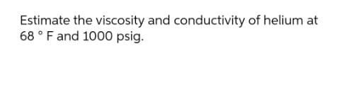 Solved Estimate the viscosity and conductivity of helium at | Chegg.com