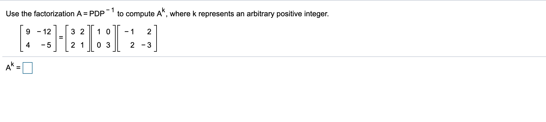 Solved Use the factorization A = PDP-' to compute AK, where | Chegg.com