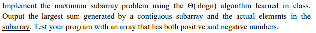Solved Implement the maximum subarray problem using the | Chegg.com Solved Implement the maximum subarray problem using the | Chegg.com