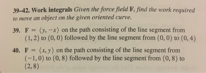 Solved 39-42. Work integrals Given the force field E, find | Chegg.com