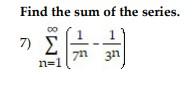 Solved Find the sum of the series. 1 7) Σ 7) n=1 7η 3η 1 | Chegg.com