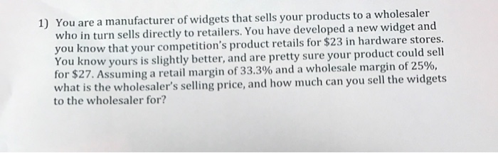 Solved You are a manufacturer of widgets that sells your | Chegg.com