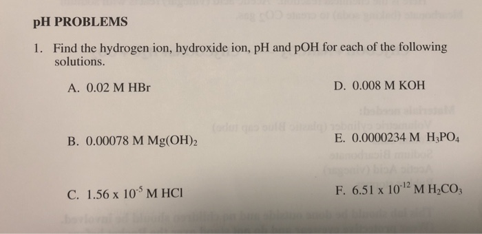 Solved pH PROBLEMS 1. Find the hydrogen ion, hydroxide ion, | Chegg.com