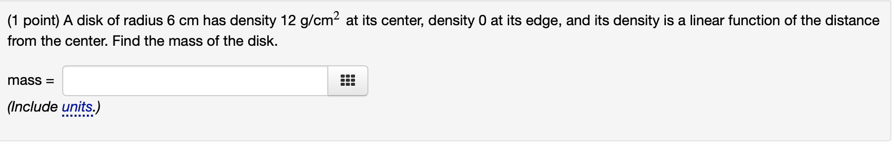 Solved (1 point) A disk of radius 6 cm has density 12 g/cm2 | Chegg.com