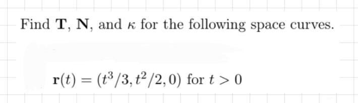 Solved Find T,N, and κ for the following space curves. | Chegg.com