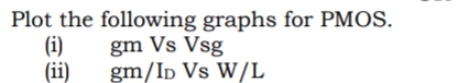 Solved Plot the following graphs for PMOS. (i) gm Vs Vsg | Chegg.com