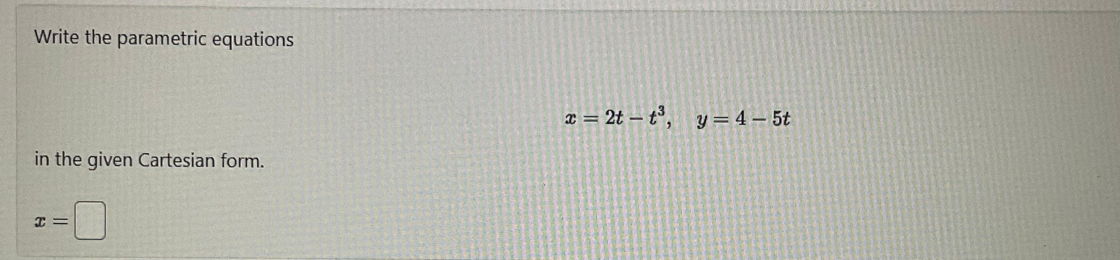 Solved Write the parametric equations x=2t−t3,y=4−5t in the | Chegg.com