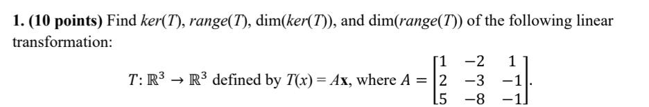 1. (10 points) Find ker(T),range(T),dim(ker(T)), and | Chegg.com