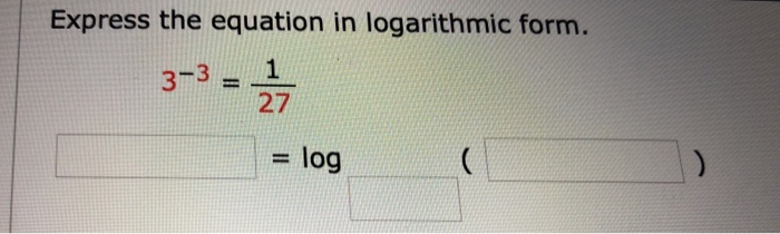 Solved Express the equation in logarithmic form. 3-3 =-1 27 | Chegg.com