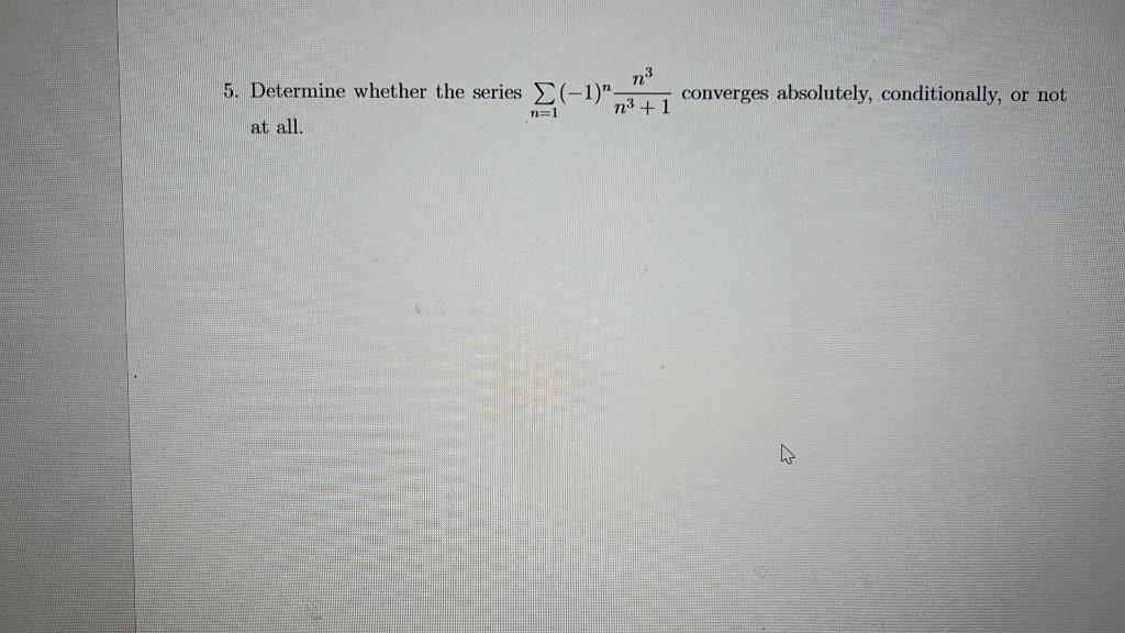 Solved 5. Determine whether the series ∑n=1(−1)nn3+1n3 | Chegg.com