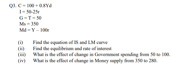 Solved Q3. C = 100+ 0.8Yd I = 50-250 G=T= 50 Ms = 350 Md=Y - | Chegg.com