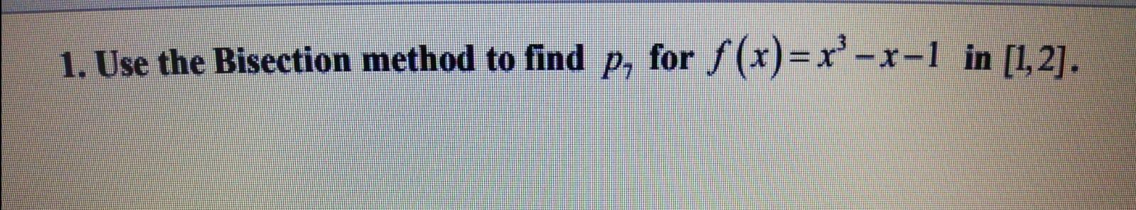 Solved Use the Bisection method to find 7 p for ( ) 3 f x x | Chegg.com